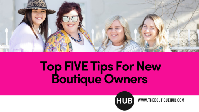 Boutique Tips: Top 5 Tips for New Boutique Owners | The Boutique Hub